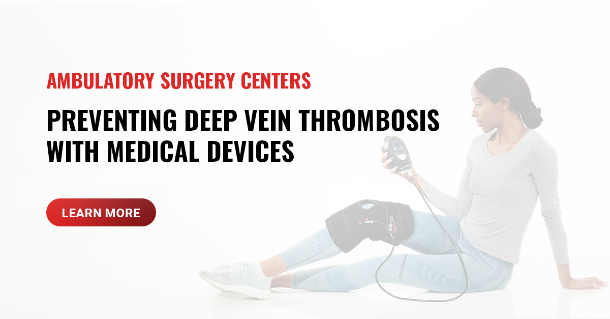 Deep Vein Thrombosis Medical Devices | Guide for ASCs